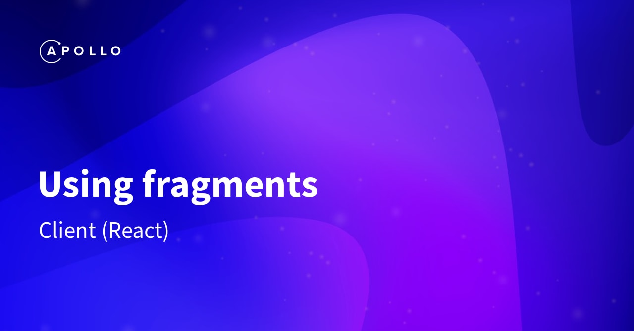 Using fragments - Apollo GraphQL Docs